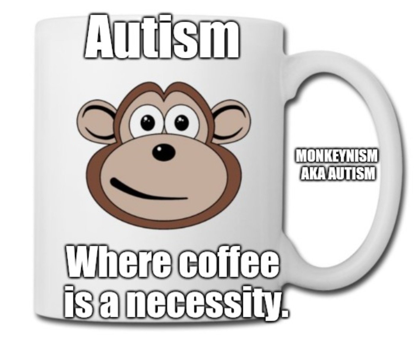 Autism, where coffee is a necessity. – Monkeynism AKA Autism